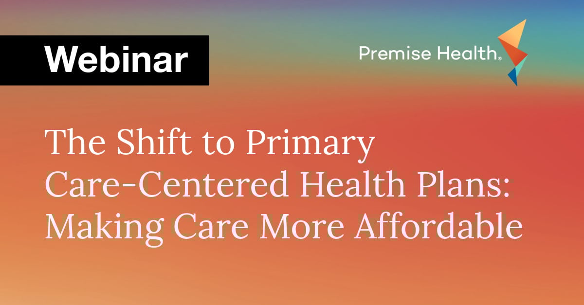 The Shift to Primary Care-Centered Health Plans | Premise Health Webinar